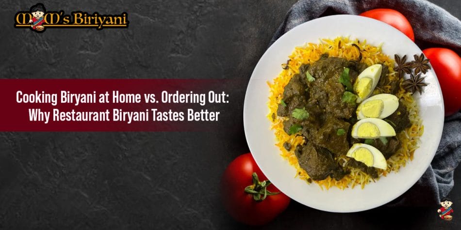 Cooking Biryani at Home vs. Ordering Out: Why Restaurant Biryani Better